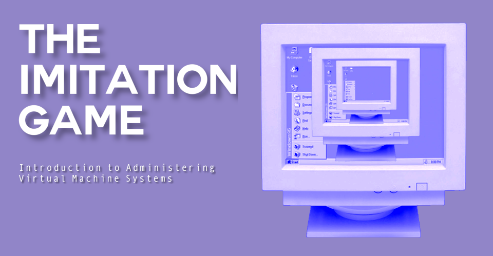 The Imitation Game: Introduction to Administering Virtual Machine ...