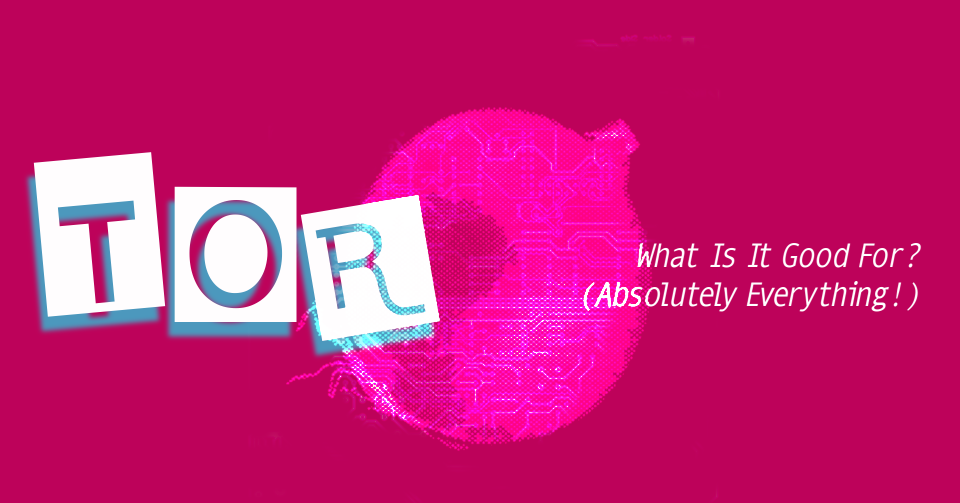 Tor: What Is It Good For? (Absolutely Everything) | Electronic Frontier ...